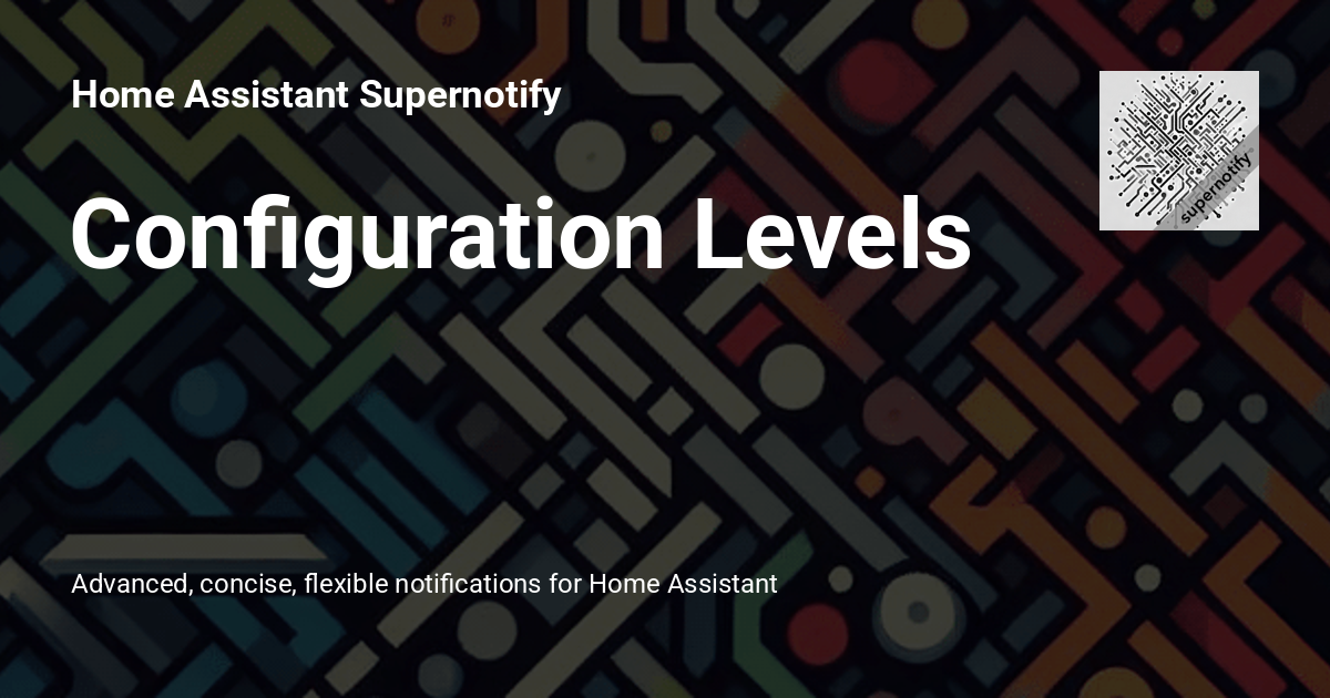 Configuration Levels - Home Assistant Supernotify